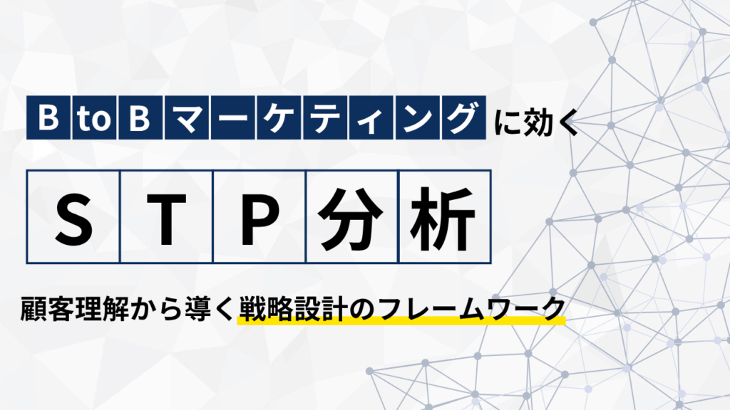 BtoBマーケティングに効くSTP分析｜顧客理解から導く戦略設計のフレームワーク - 株式会社シャコウ